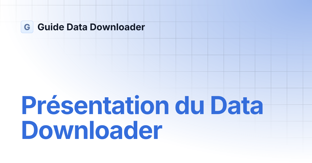 Présentation du Data Downloader | Guide Data Downloader